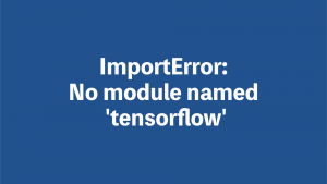 ImportError: No module named ‘tensorflow’が出てしまった時の対処法